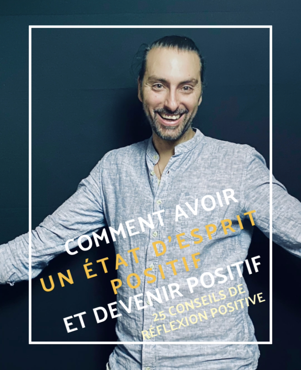 COMMENT AVOIR UN ÉTAT D’ESPRIT POSITIF ET DEVENIR POSITIVE ET POSITIF ...
